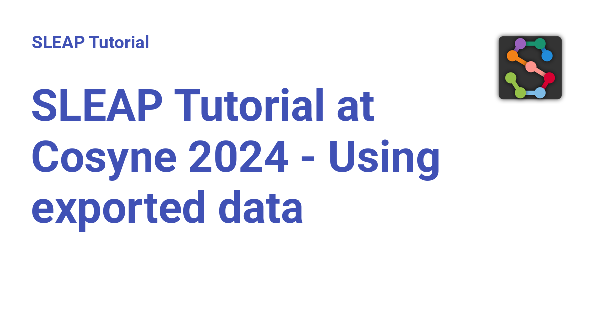 SLEAP Tutorial at Cosyne 2024 - Using exported data - SLEAP Tutorial SLEAP Tutorial at Cosyne 2024 - Using exported data - SLEAP Tutorial